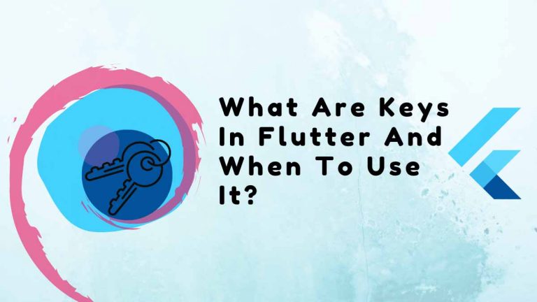 What Are Keys In Flutter And When To Use It in 2023?