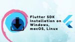 Flutter SDK Installation on Windows, macOS, Linux in 2023