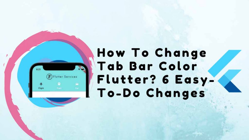How To Change Tab Bar Color Flutter? 6 Easy-To-Do Changes in 2023